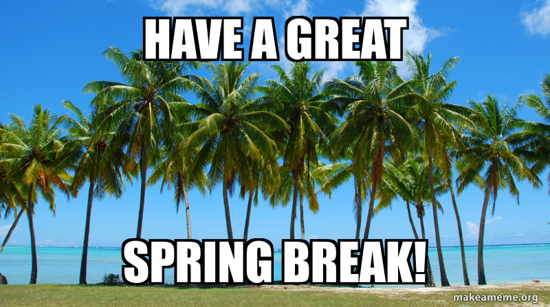 Have a great spring break! Meme Generator