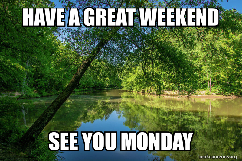 Have a great weekend See you monday Meme Generator