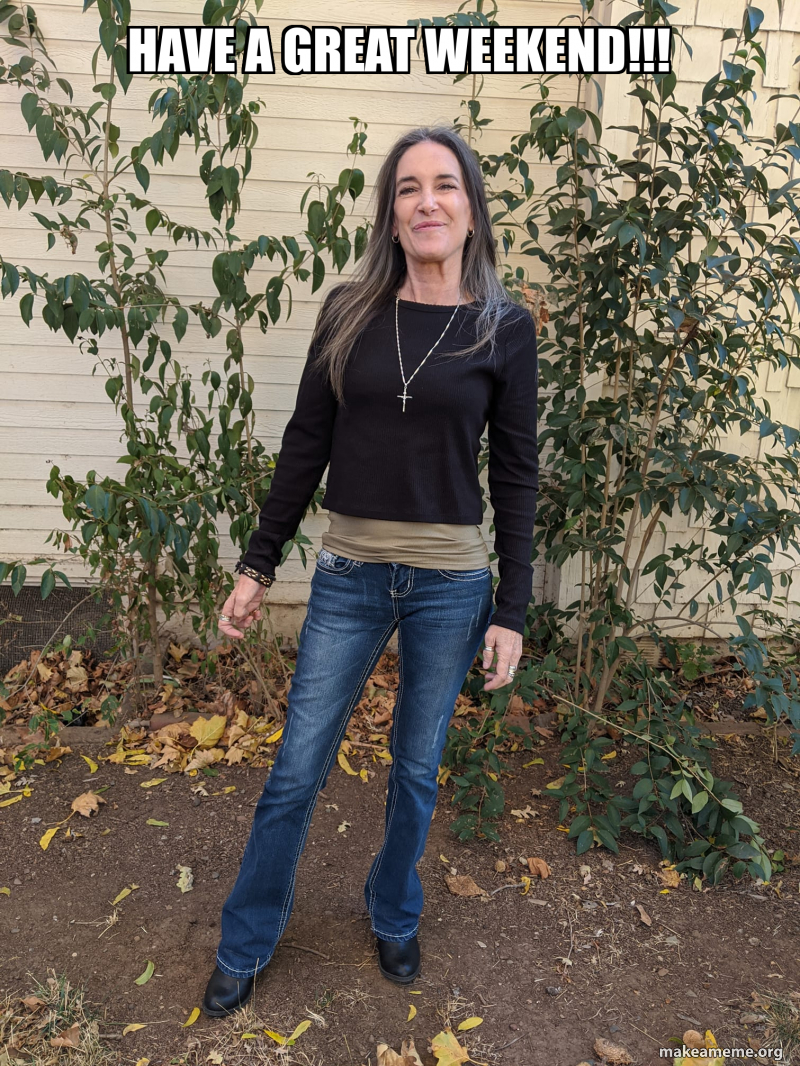 Have a great weekend!!! Meme Generator