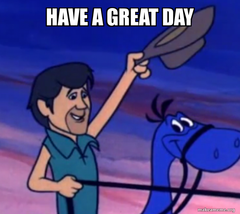 Have a great day Meme Generator