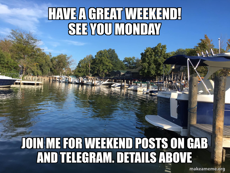 Have a great weekend! See you monday Join me for weekend posts on Gab ...