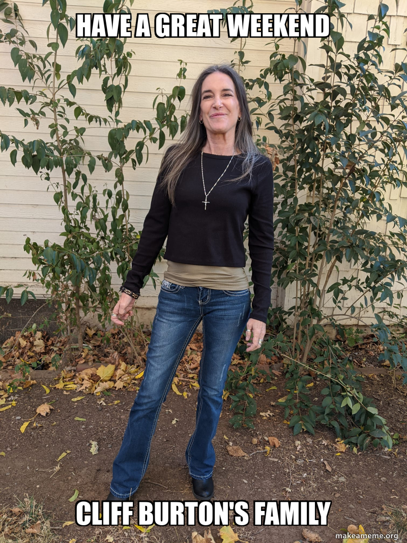 Have a great weEkend cliff burton's family Meme Generator