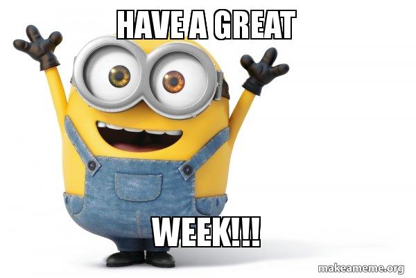 Have a GREAT WEEK!!! - Happy Minion Meme Generator