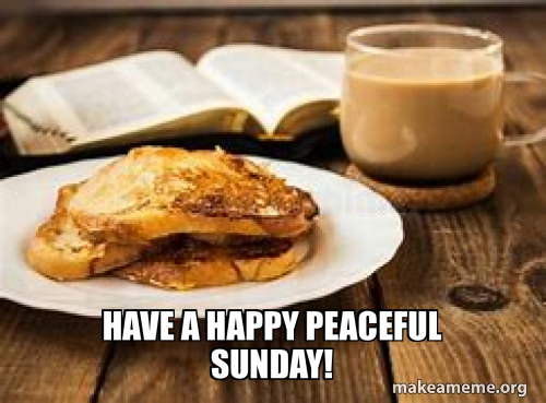 have a happy peaceful sunday! Meme Generator