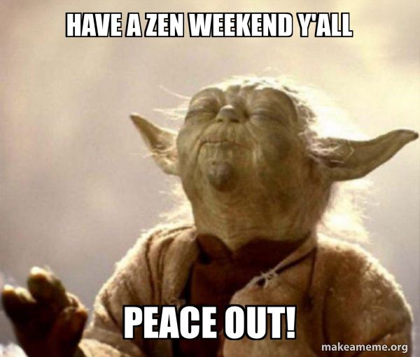 Have a Zen weekend y'all Peace out! - Yoda Smell Meme Generator