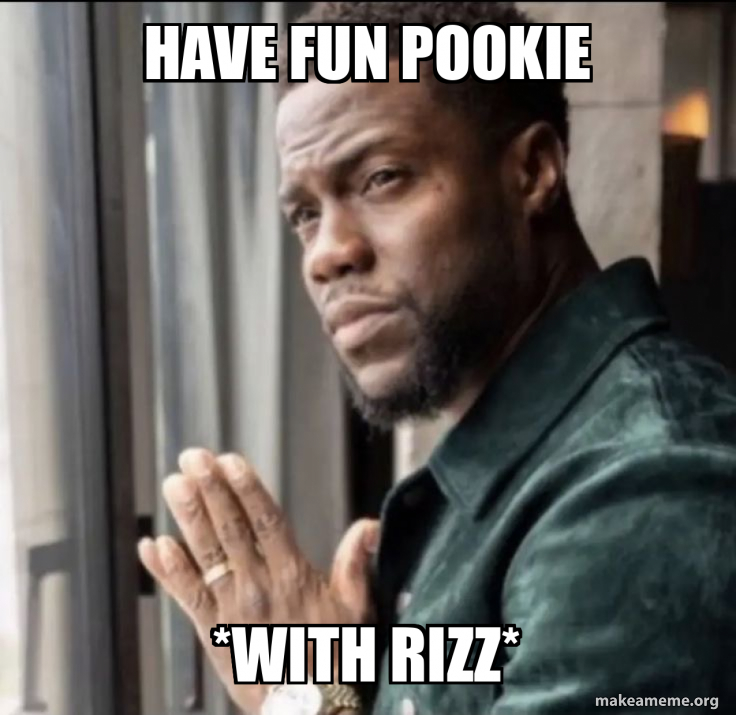 have fun pookie *with rizz* Meme Generator