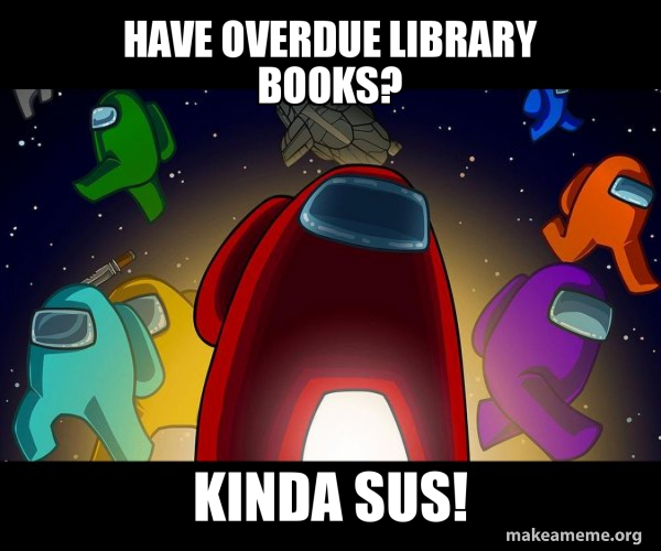 Have overdue library books? Kinda SUS! - Among Us Meme Generator