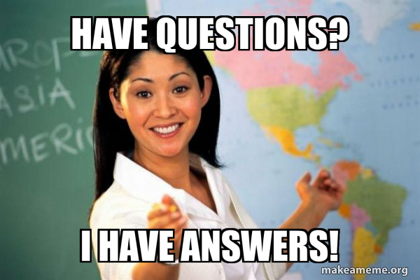 Have questions? I have answers! - Unhelpful High School Teacher Meme ...