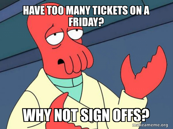 Have too many tickets on a friday? Why not sign offs? - Tricky Zoidberg ...