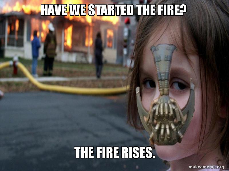 Have we started the fire? The fire rises. - Have we started the fire ...