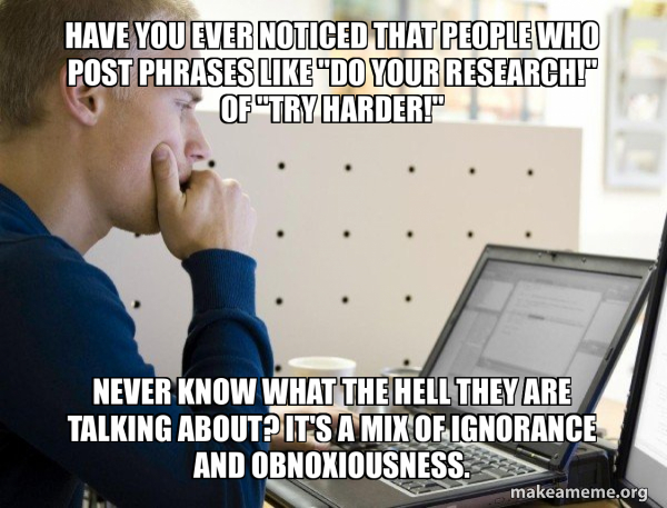 Have you ever noticed that people who post phrases like "Do Your Research!" of "Try Harder ...