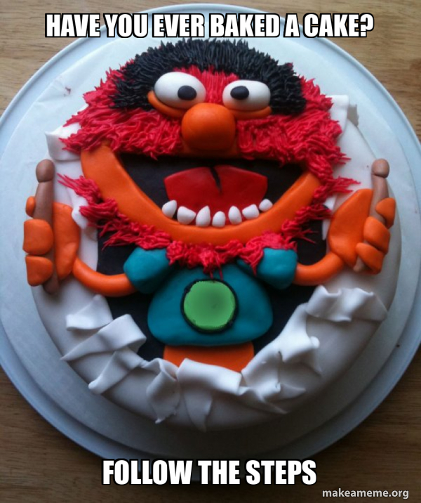 Have you ever baked a cake? follow the steps - Cake Day Meme Generator