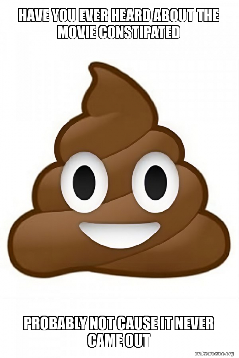 have you ever heard about the movie constipated probably not cause it ...