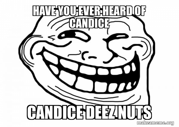 have you ever heard of candice candice deez nuts - Trollface Meme Generator