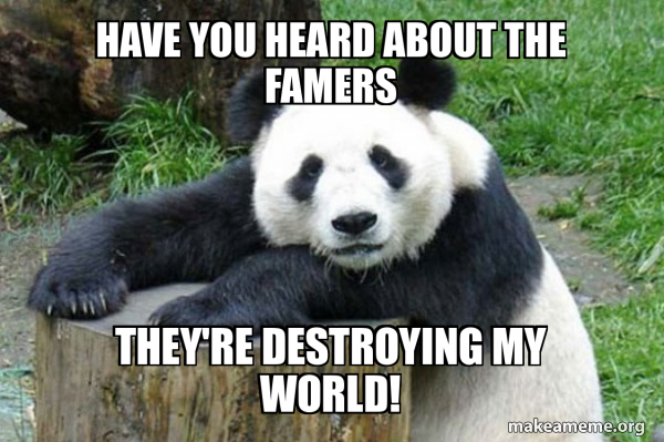 Have you heard about the famers They're destroying my world! - Confession Panda Meme Generator