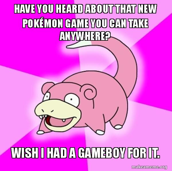 Have you heard about that new PokÃ©mon game you can take anywhere? Wish ...