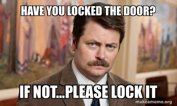 Have you locked the door? If not...please lock it - Ron Swanson : I am ...