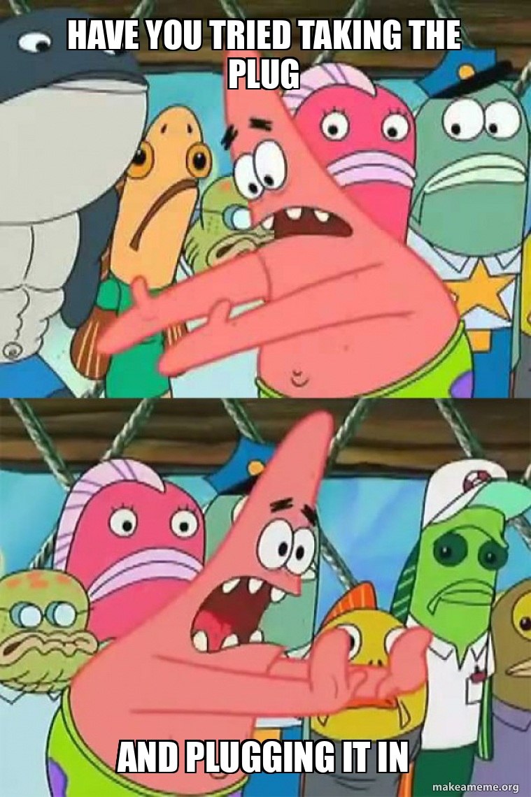 have you tried taking the plug and plugging it in - Push It Somewhere ...