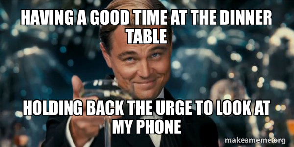 Having a good time at the dinner table Holding back the urge to look at ...