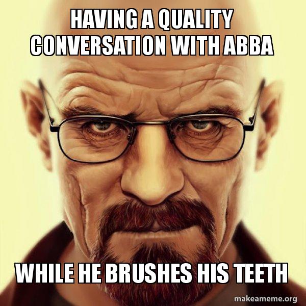 Having a quality conversation with abba while he brushes his teeth ...