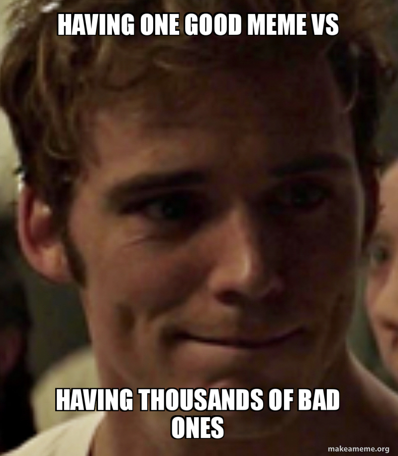 Having one good Meme VS Having thousands of bad ones Meme Generator