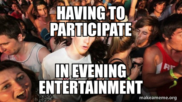 Having to participate In evening entertainment - Sudden Clarity ...
