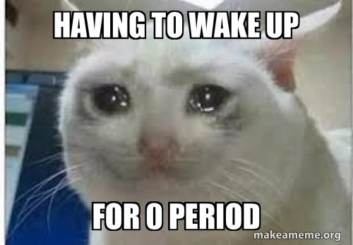 having to wake up for 0 period Meme Generator