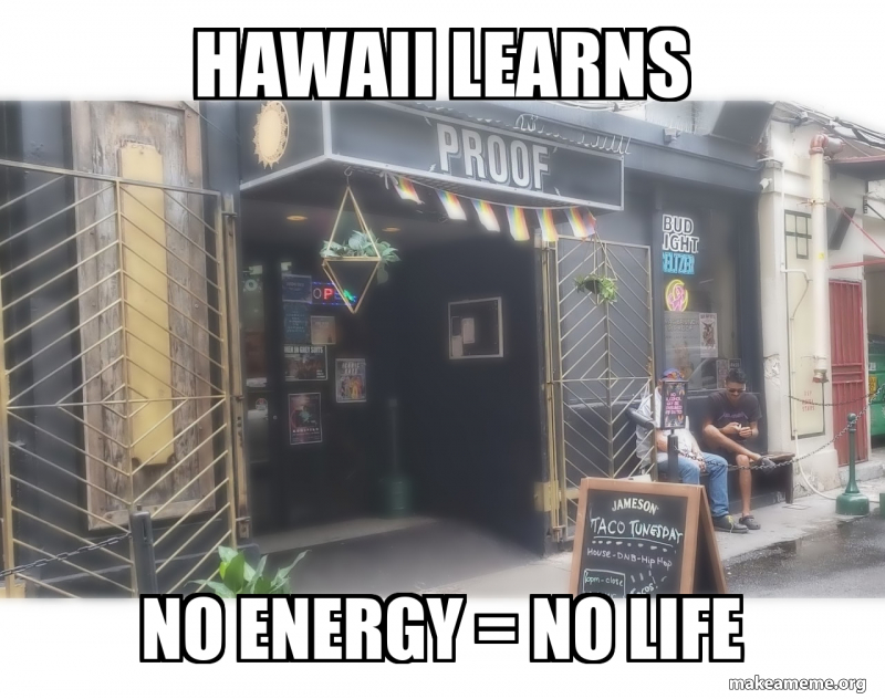 HAWAII LEARNS NO ENERGY = NO LIFE Meme Generator