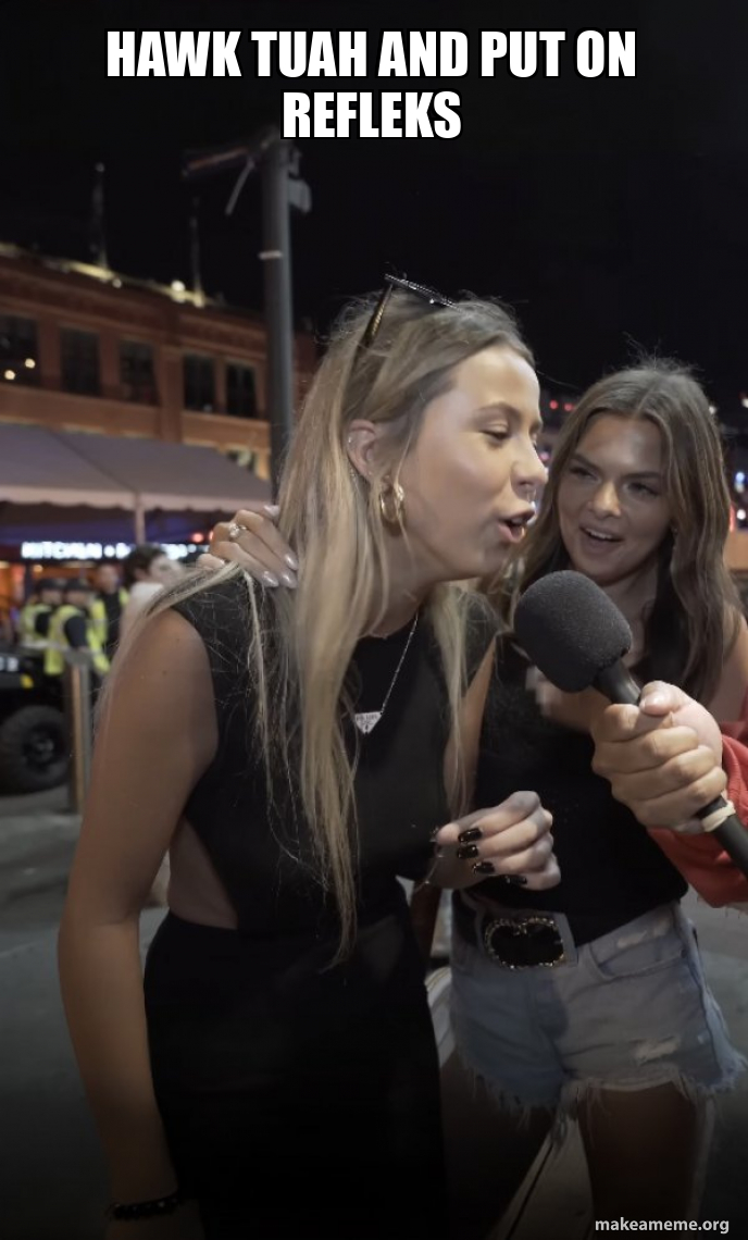 Hawk tuah and put on refleks - Hawk Tuah Meme Generator
