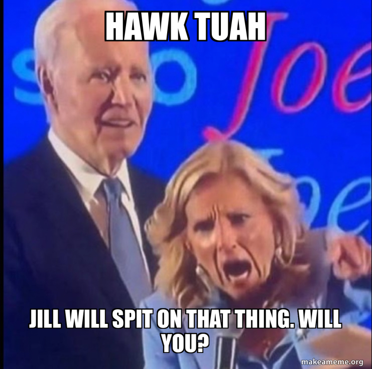 HAWK TUAH Jill will spit on that thing. Will you? - Lets go Brandon ...