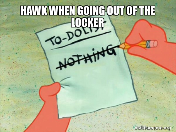 hawk when going out of the locker - TO-DO List Meme Generator