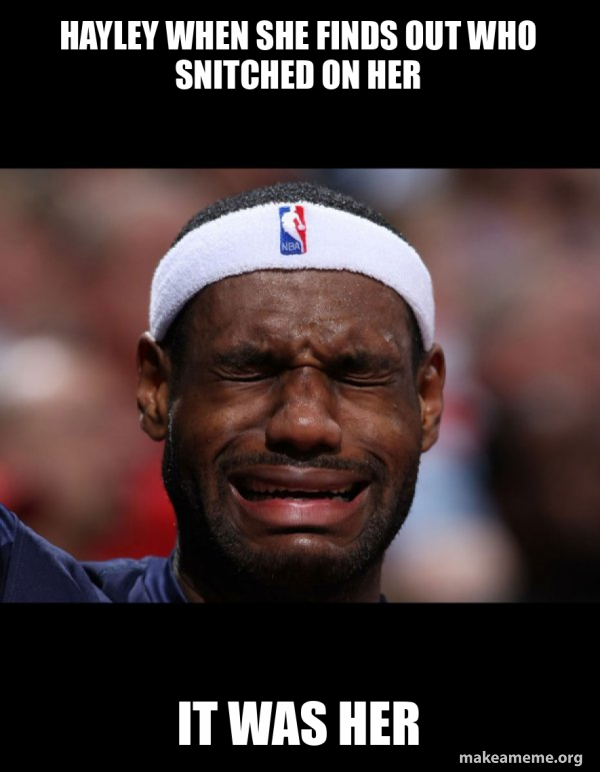 Hayley when she finds out who snitched on her it was her - Lebron ...