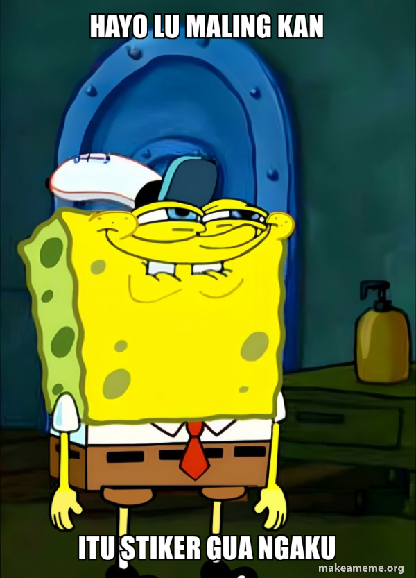 hayo lu maling kan itu stiker gua ngaku - SpongeBob Grin Meme Generator