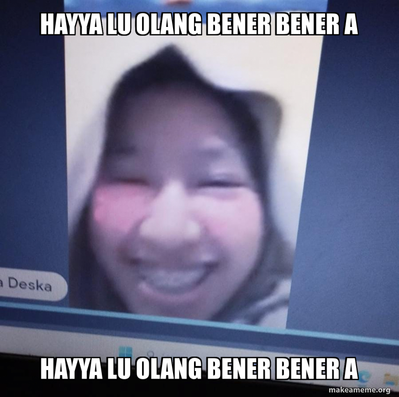 Hayya lu olang bener bener a Hayya lu olang bener bener a | Make a Meme