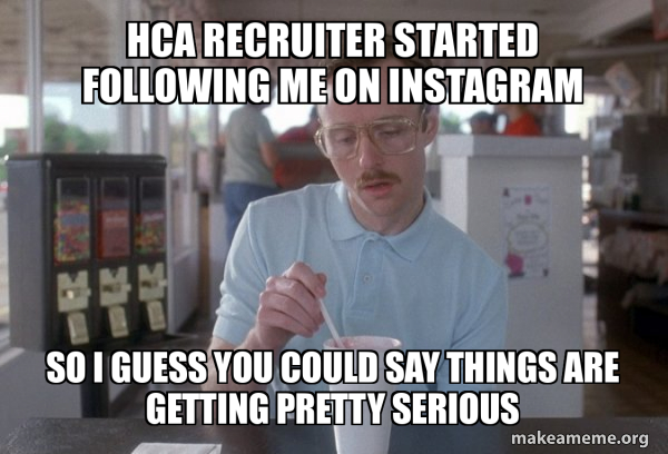 HCA recruiter started following me on Instagram So I guess you could ...