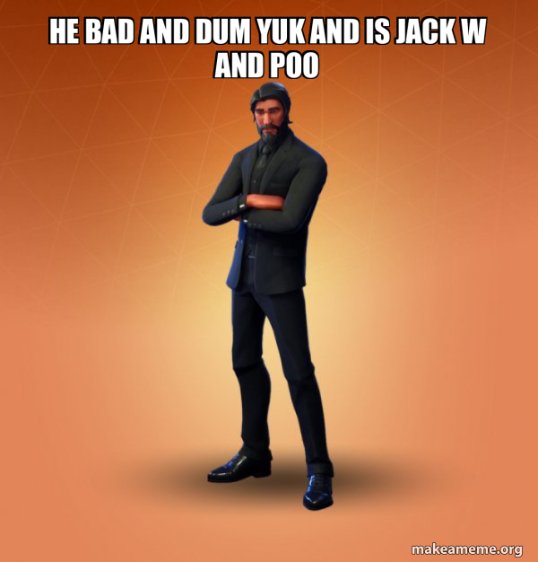 he bad and dum yuk and is jack w and poo - Fortnite The Reaper Meme ...