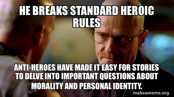 he breaks standard heroic rules anti-heroes have made it easy for ...