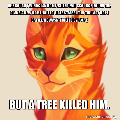 He brought WindClan home, killed evil Scourge, found the Clans a new ...