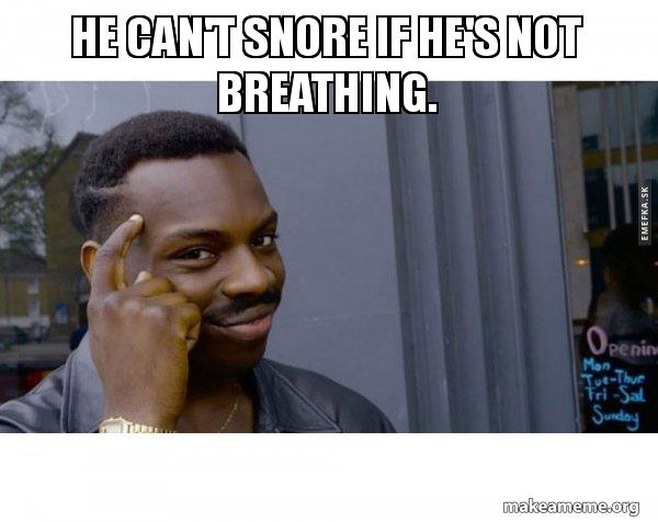 He can't snore if he's not breathing. - Roll Safe Black Guy Pointing at ...