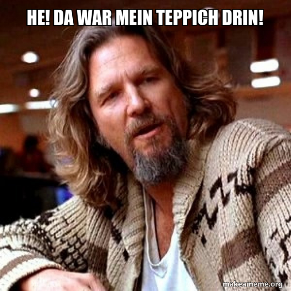 He! Da war mein Teppich drin! - Big Lebowski Meme Generator