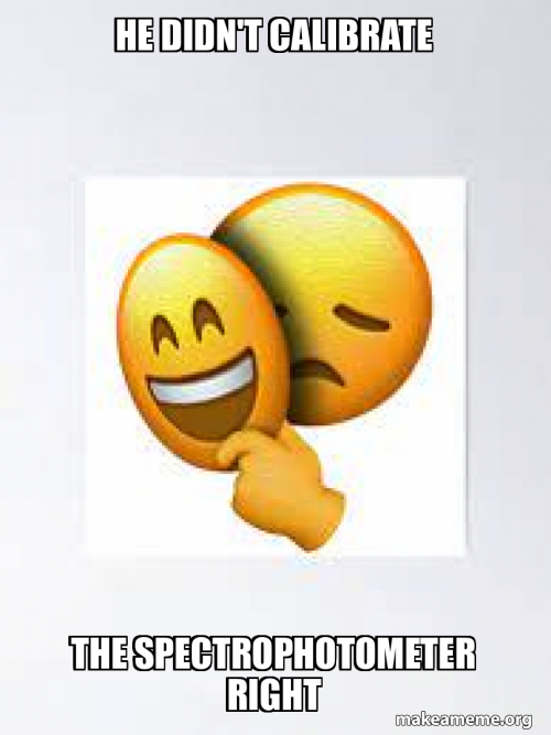 HE didn't calibrate the spectrophotometer right Meme Generator