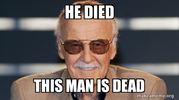 he died this man is dead - Stan Lee Meme Generator