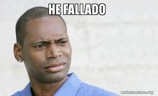 he fallado - Confused Black Man Meme Generator