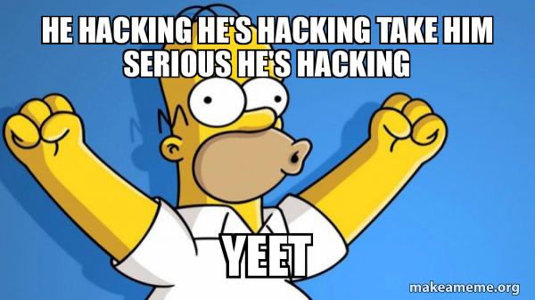 He hacking he's hacking take him serious he's hacking Yeet - Happy ...