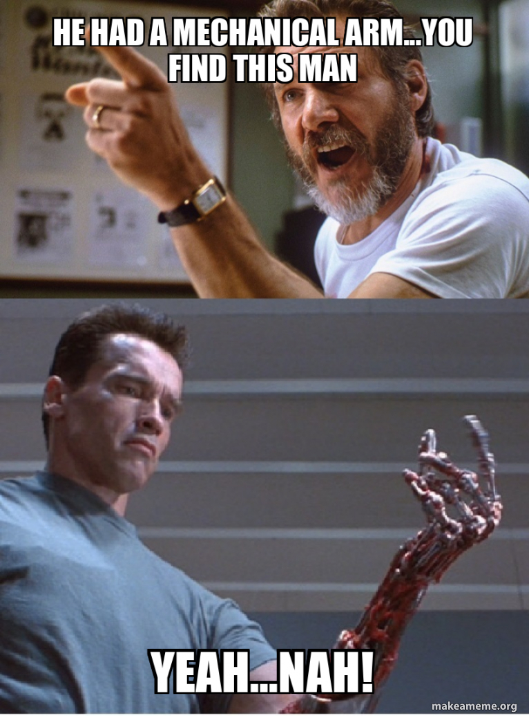 He had a mechanical arm...you find this man Yeah...nah! Meme Generator
