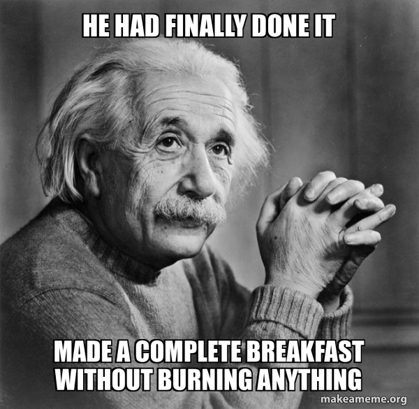 He had finally done it Made a complete breakfast without burning ...