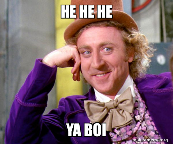 he he he ya boi - Willy Wonka Sarcasm Meme Meme Generator