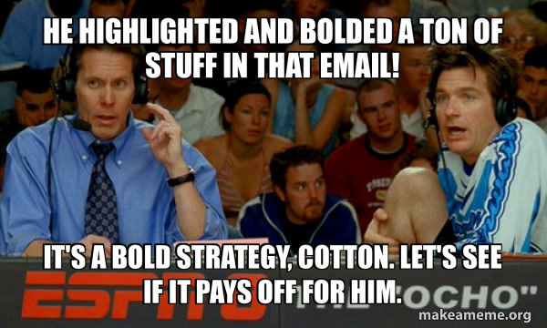 he highlighted and bolded a ton of stuff in that email! It's a bold ...
