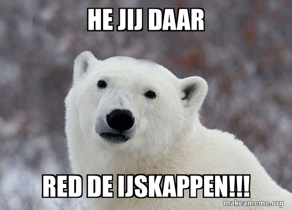 He jij daar red de ijskappen!!! - Popular Opinion Polar Bear Meme Generator