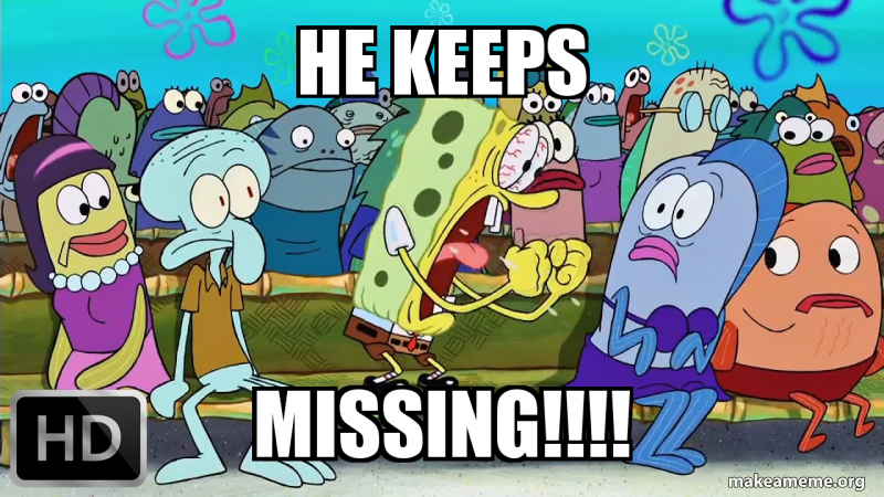 He keeps Missing!!!! Meme Generator
